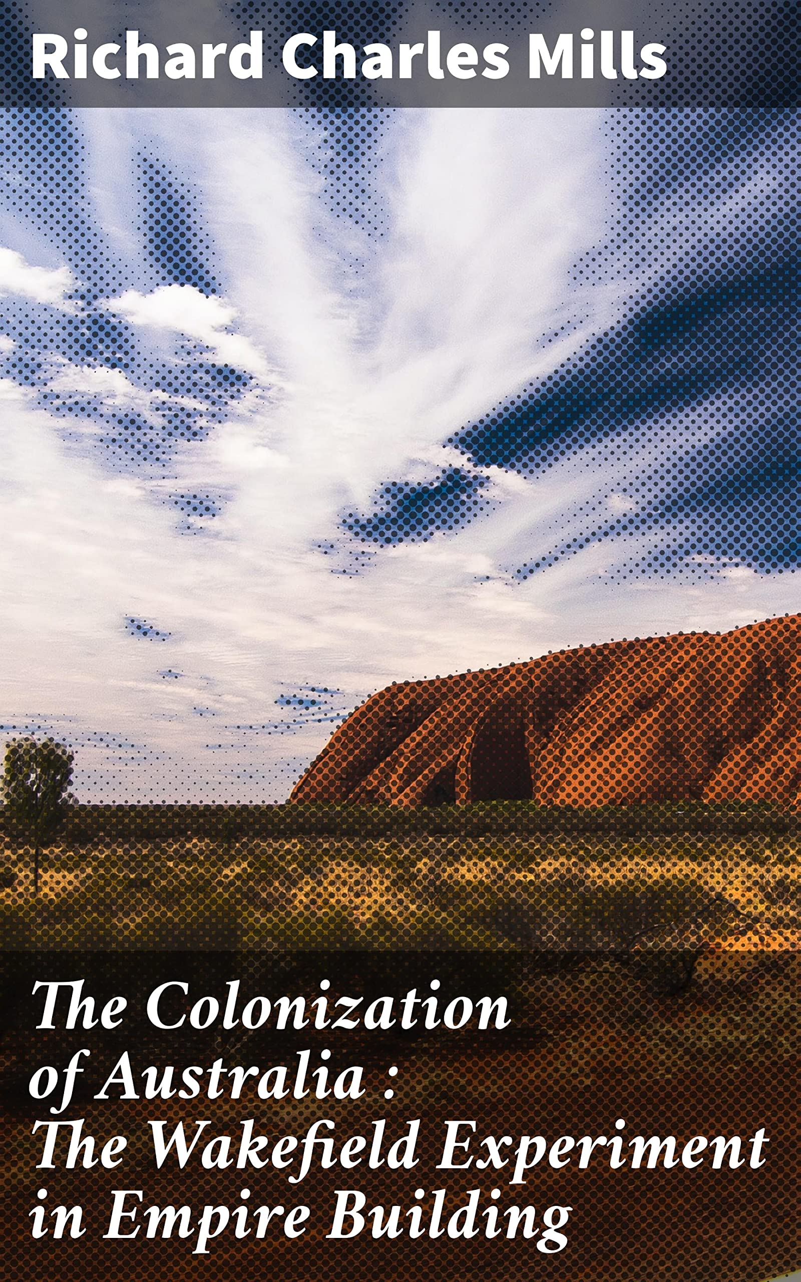 The Colonization of Australia : The Wakefield Experiment in Empire ...