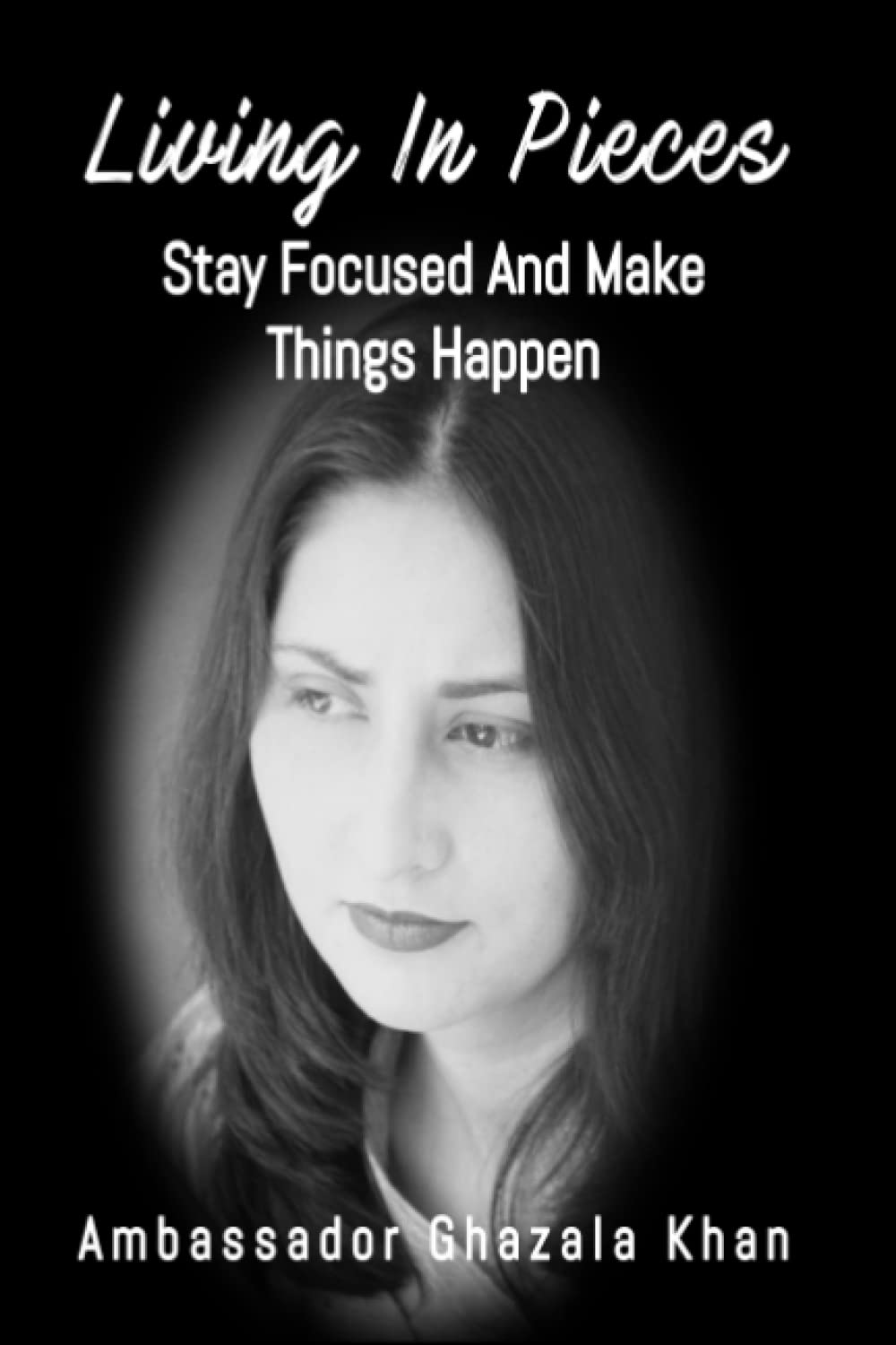 Living In Pieces: Stay Focused And Make Things Happen by Ghazala Khan | Goodreads