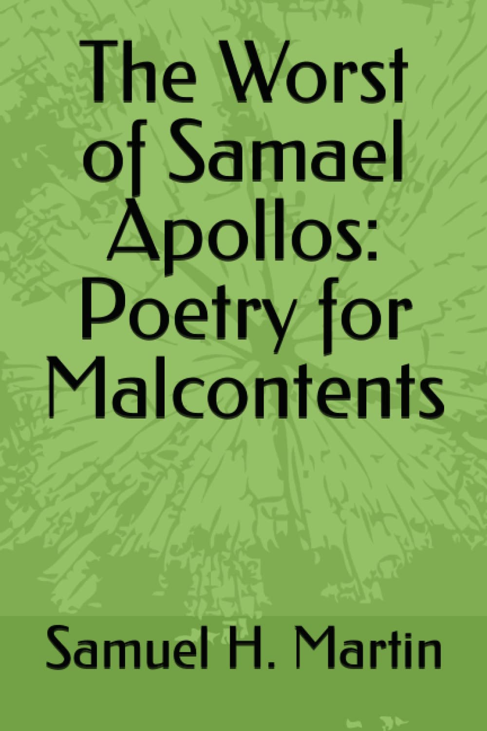 The Worst of Samael Apollos: Poetry for Malcontents by Samuel H Martin ...