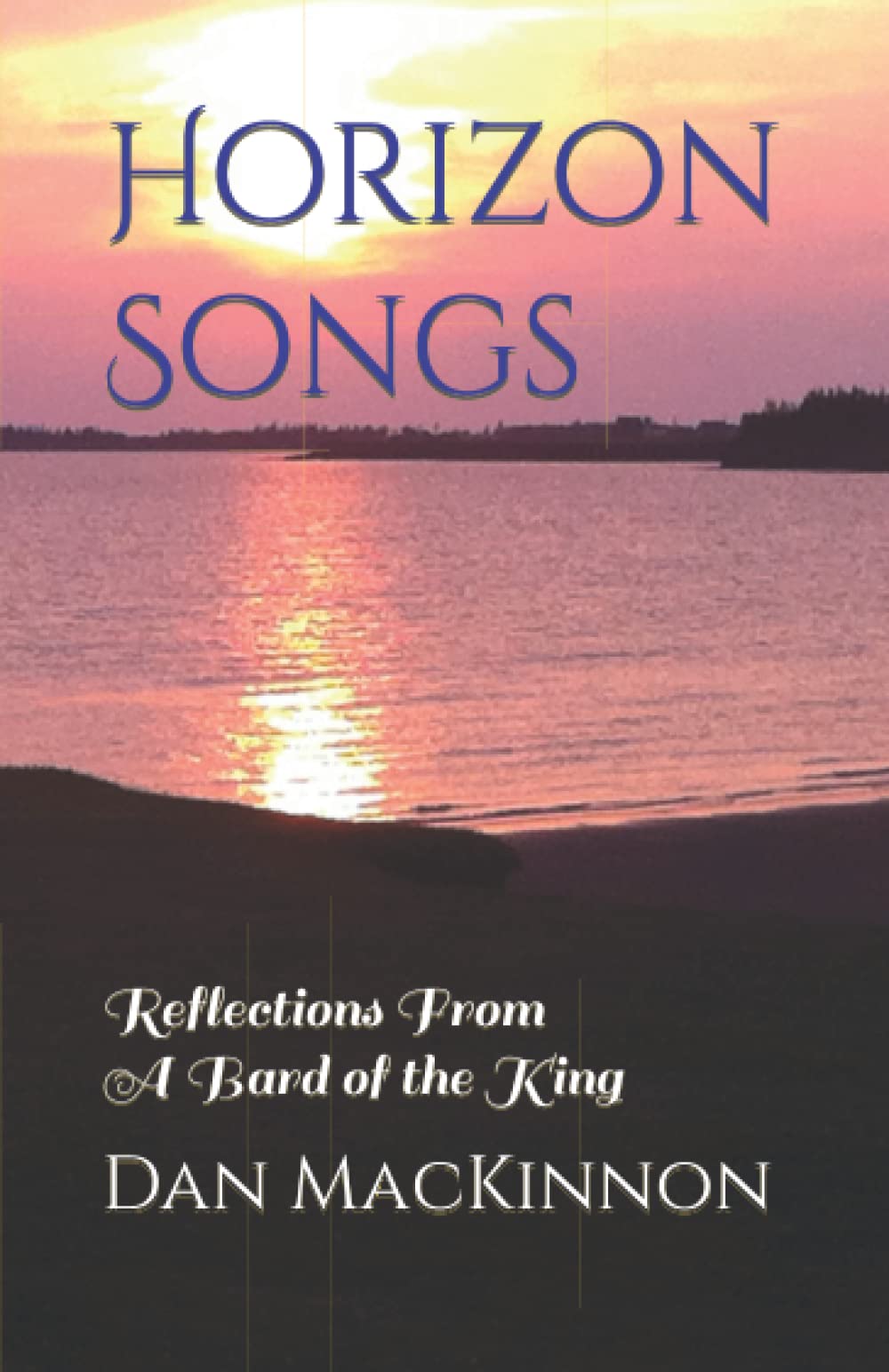 Horizon Songs: Reflections From A Bard of the King by Daniel MacKinnon ...