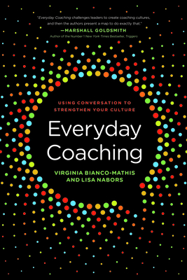 Everyday Coaching: Using Conversation to Strengthen Your Culture by ...
