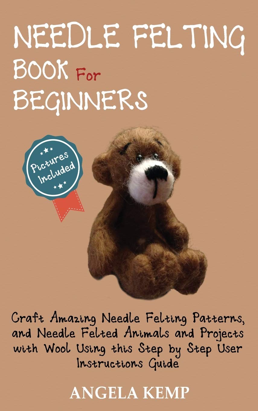 Needle Felting Book for Beginners: Craft Amazing Needle Felting ...