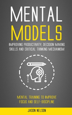 Mental Models: Improving Productivity, Decision Making Skills and ...