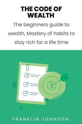 The code of wealth: The beginners guide to wealth, Mastery of habits to ...