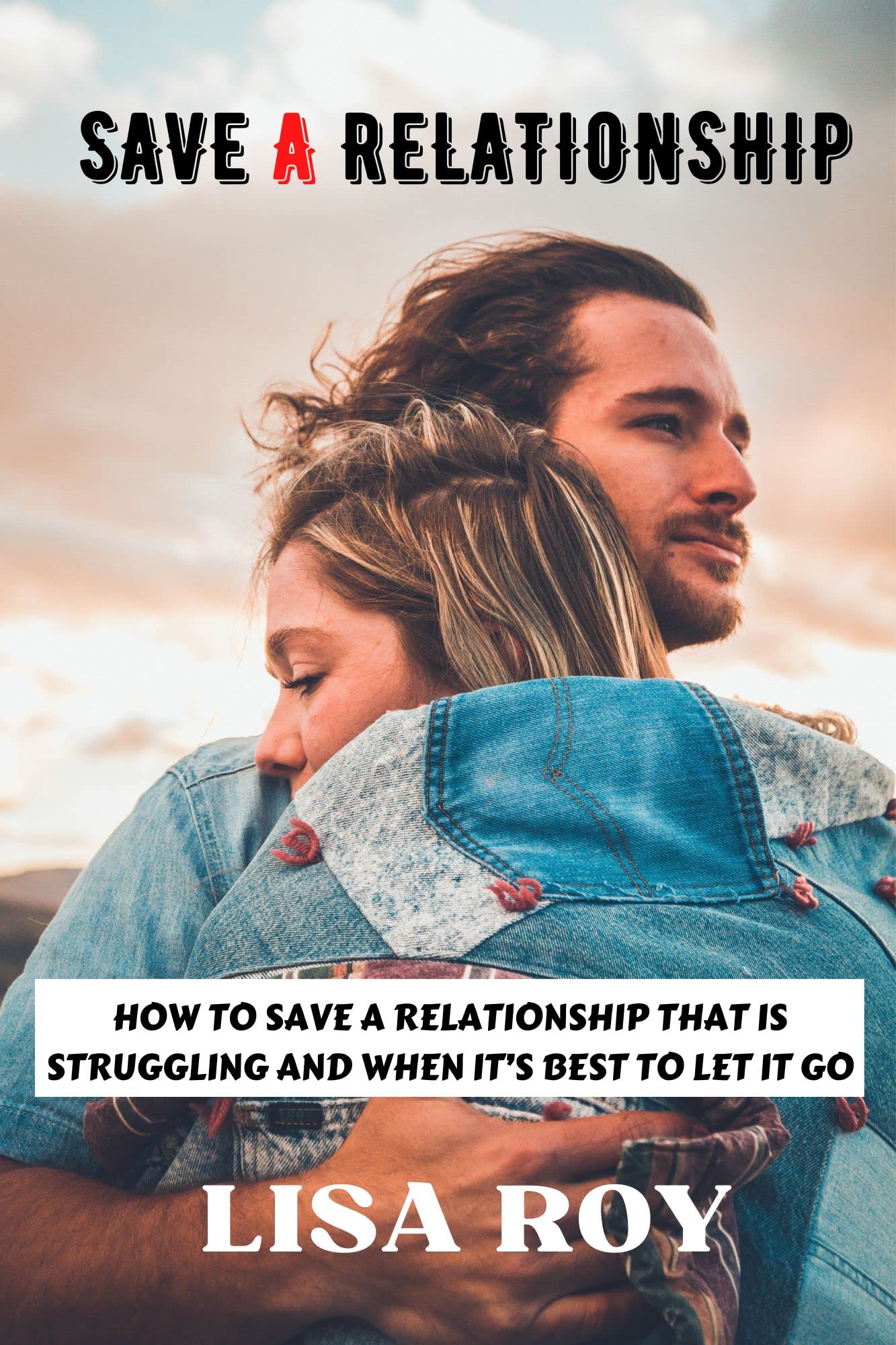 SAVE A RELATIONSHIP: HOW TO SAVE A RELATIONSHIP THAT IS STRUGGLING AND ...