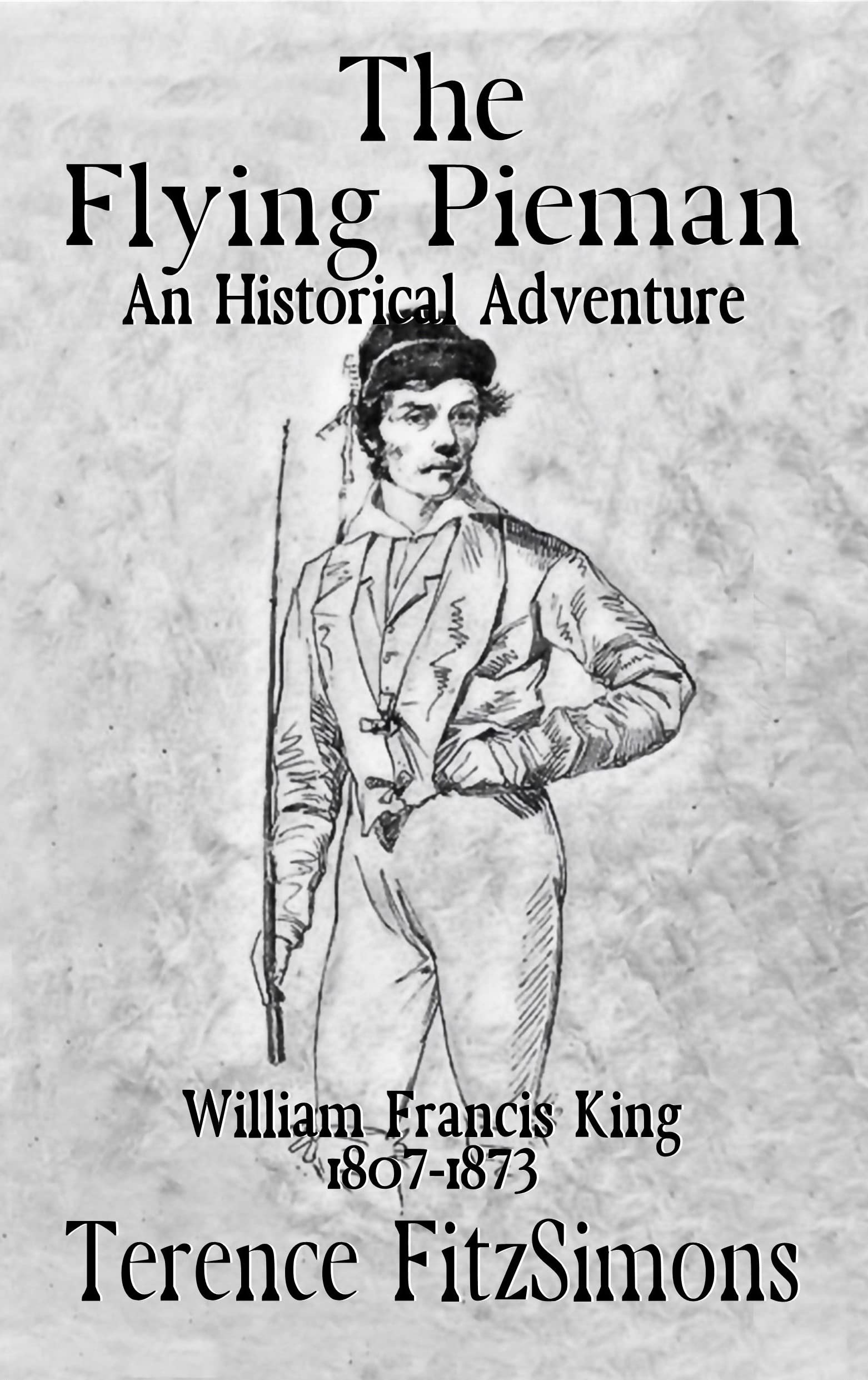 The Flying Pieman: An Historical Adventure of William Francis King 1807 ...