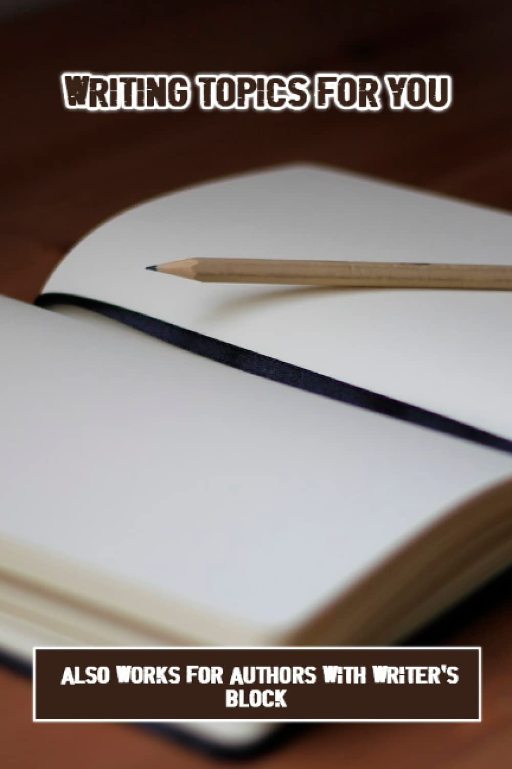 Writing Topics For You: Also Works For Authors With Writer'S Block by ...