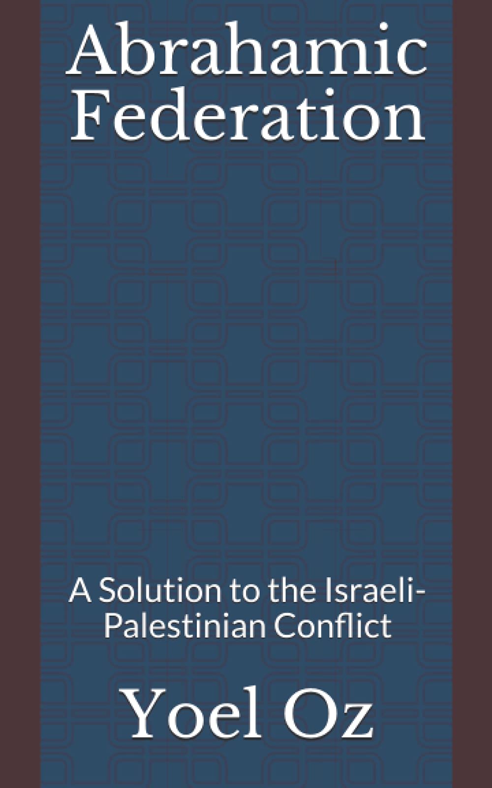 Abrahamic Federation: A Solution to the Israeli-Palestinian Conflict by ...