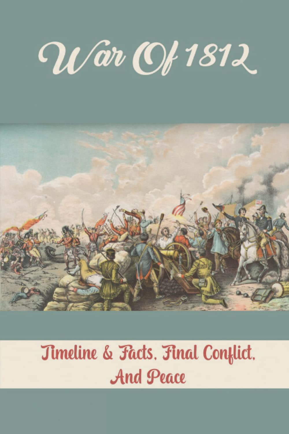War Of 1812: Timeline & Facts, Final Conflict, And Peace by Gennie ...