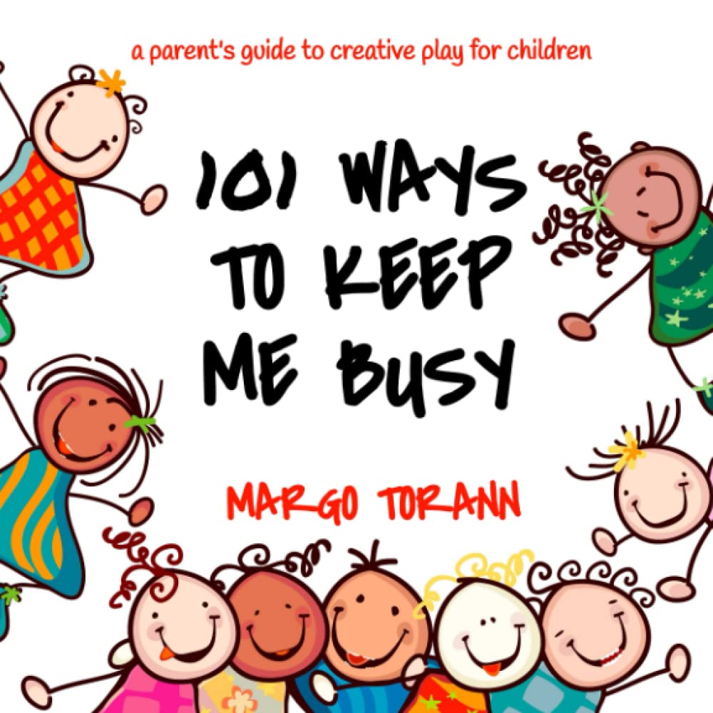 101 Ways to Keep Me Busy: A Parent's guide to creative play for ...