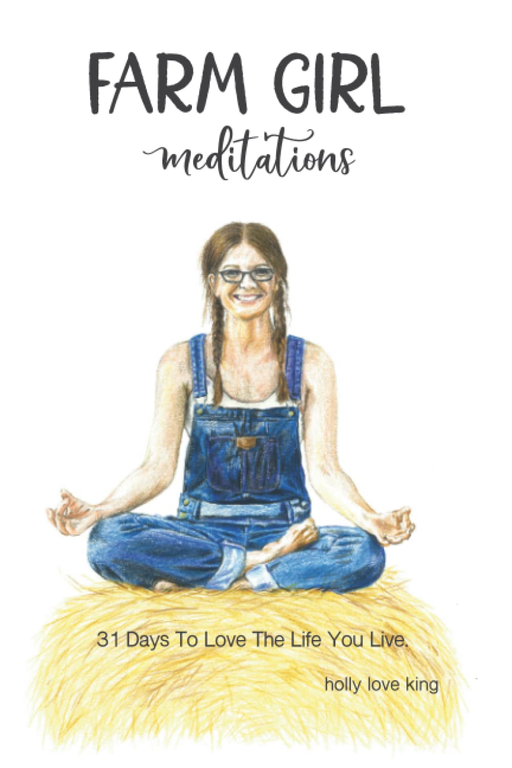 Farm Girl Meditations: 31 Days To Love The Life You Live by Holly Love ...
