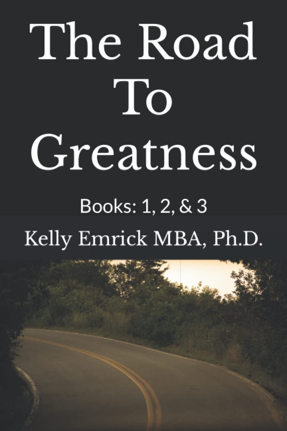 The Road To Greatness: Books: 1, 2, & 3 by Kelly Emrick Ph.D. | Goodreads