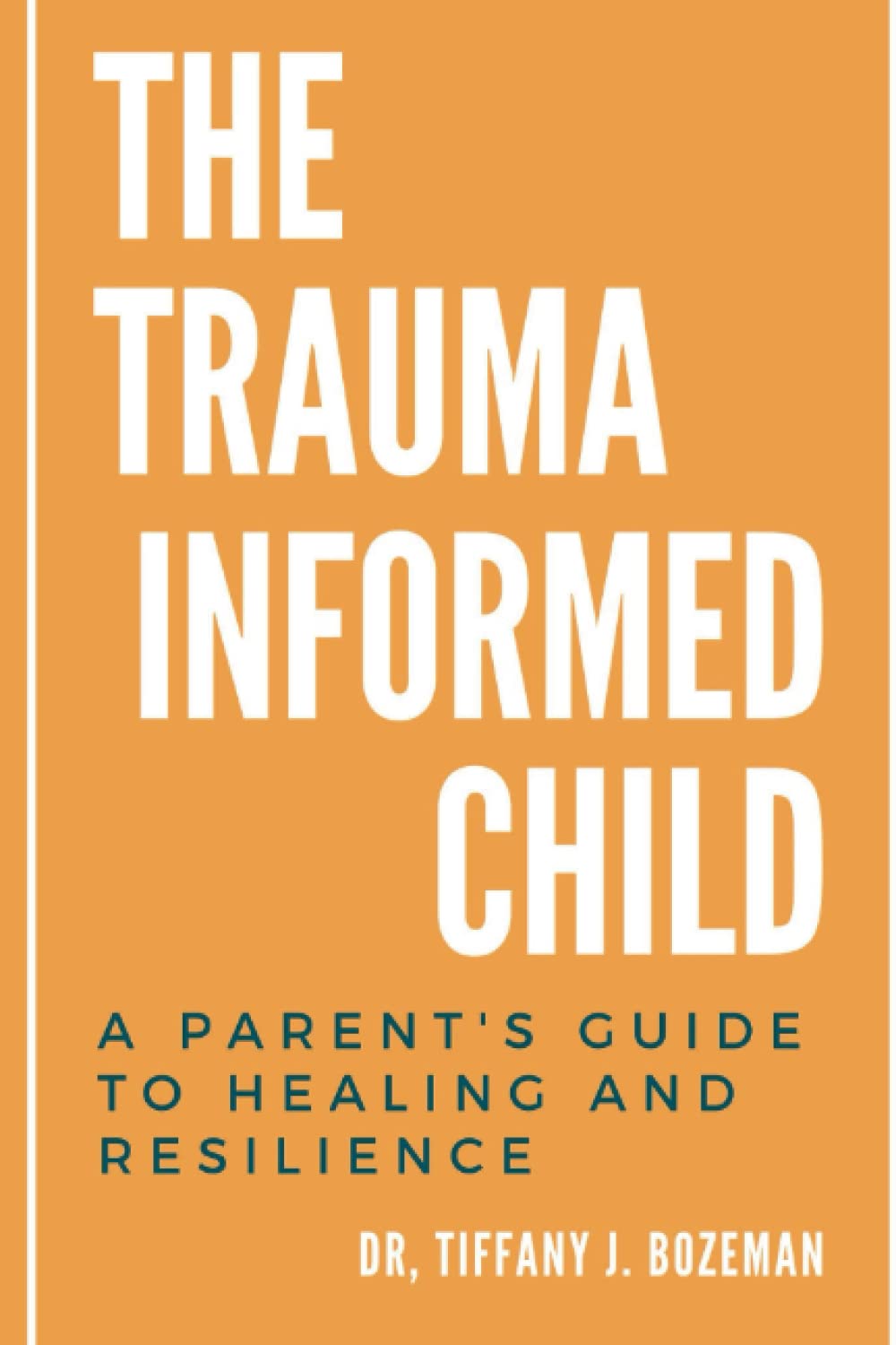 The Trauma-Informed Child: A Parent's Guide to Healing and Resilience by Dr Tiffany J. Bozeman ...