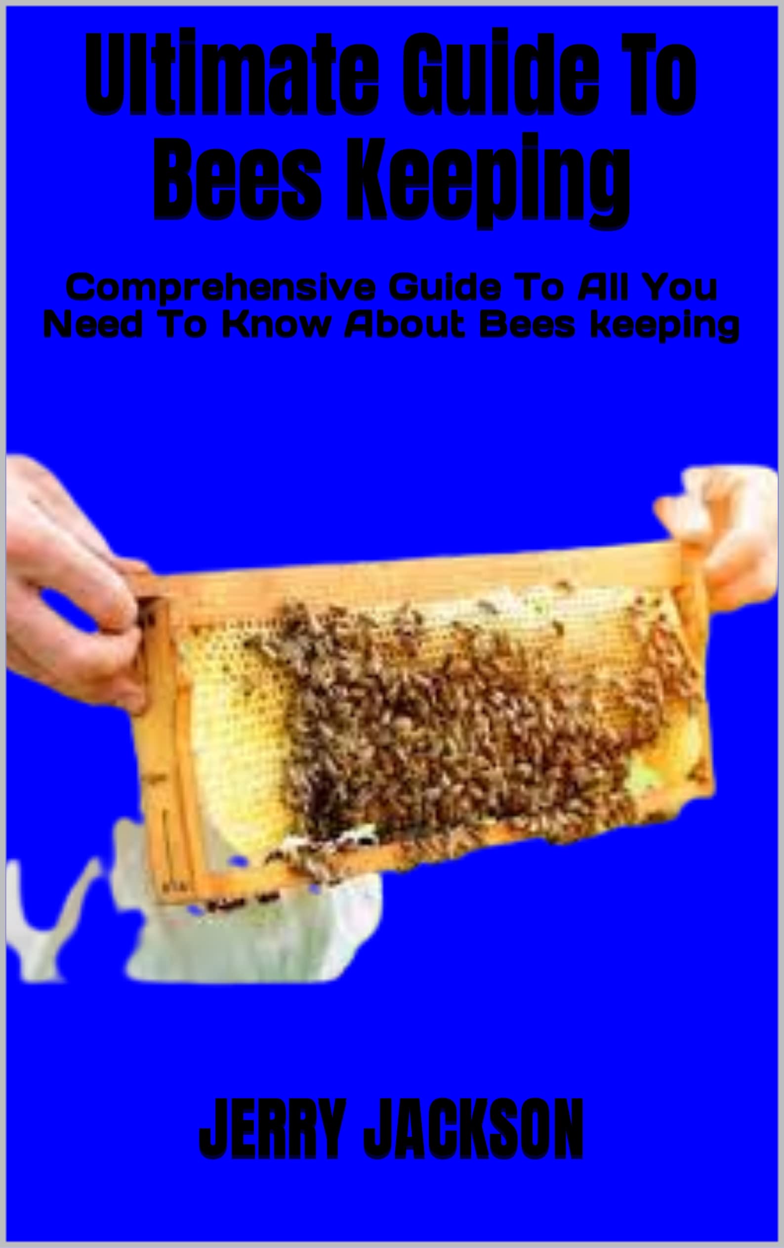 Ultimate Guide To Bees Keeping : Comprehensive Guide To All You Need To ...