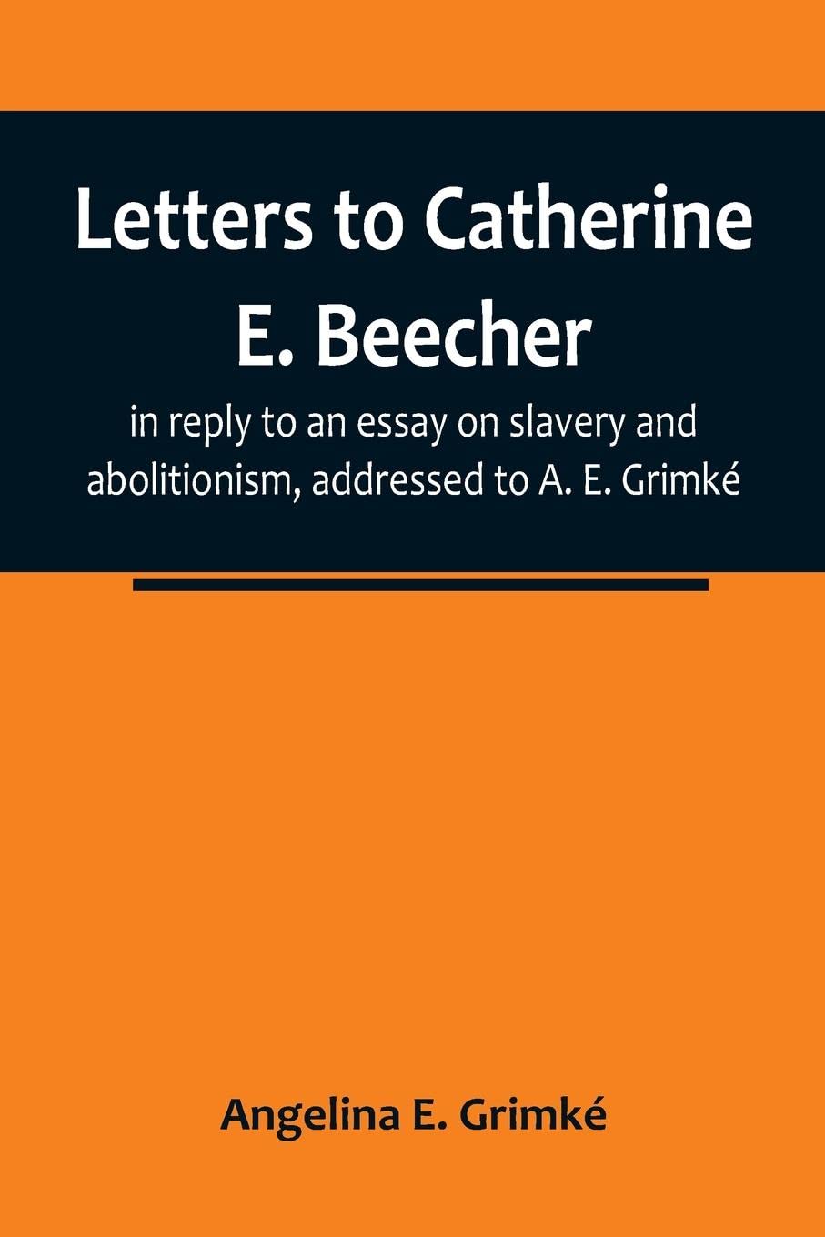 Letters to Catherine E. Beecher, in reply to an essay on slavery and ...