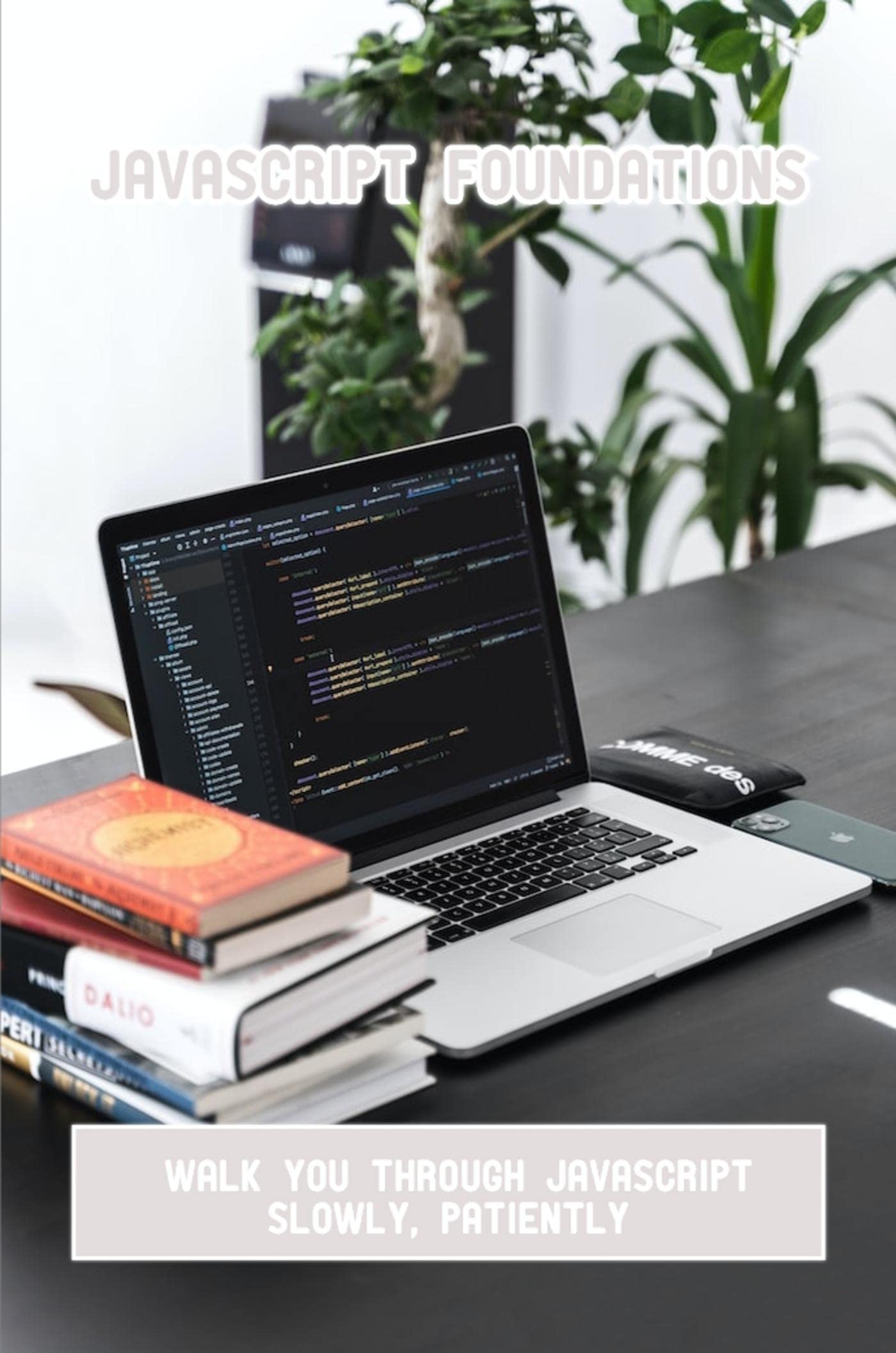 Javascript Foundations: Walk You Through Javascript Slowly, Patiently ...