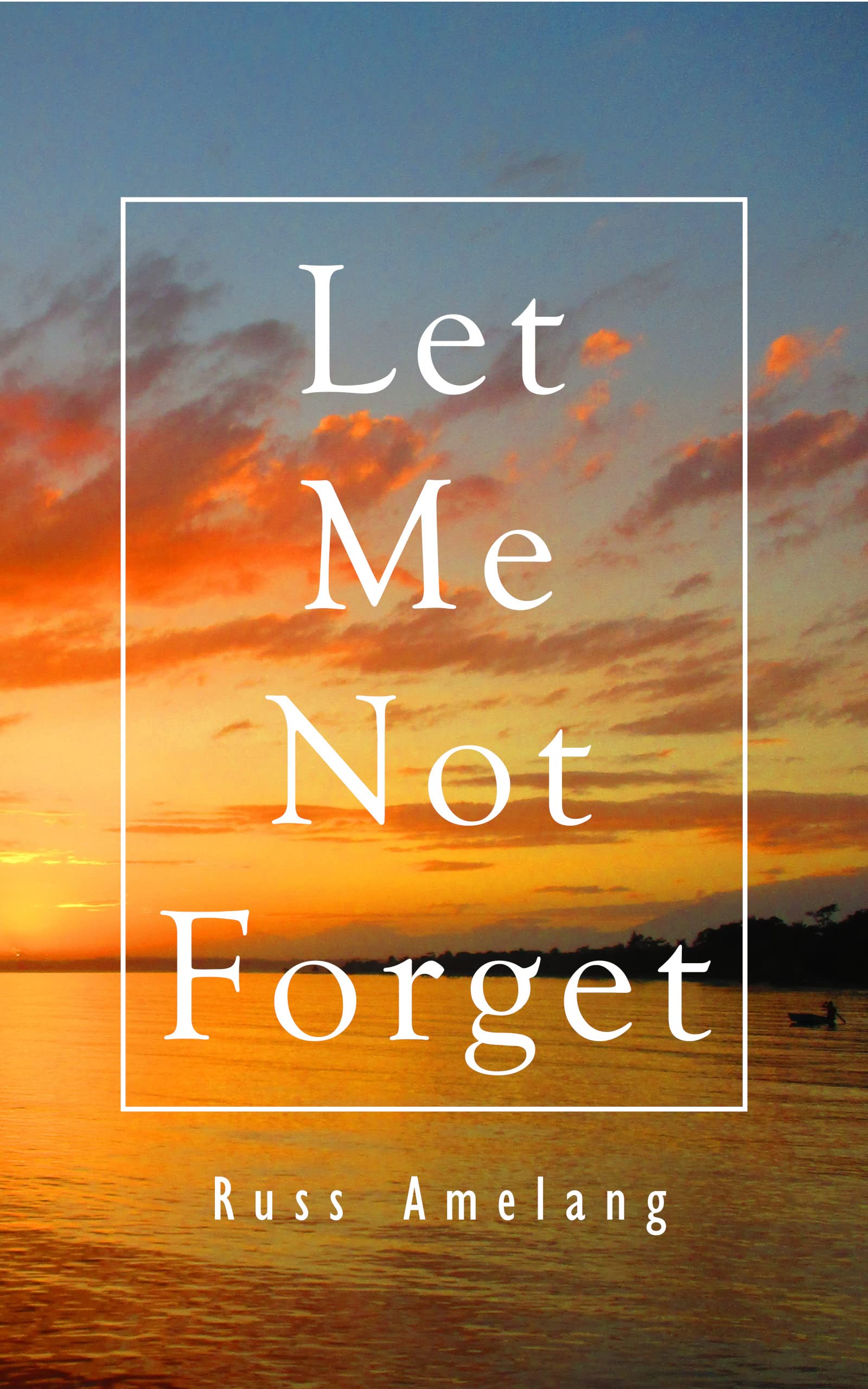 Let Me Not Forget by Russ Amelang | Goodreads