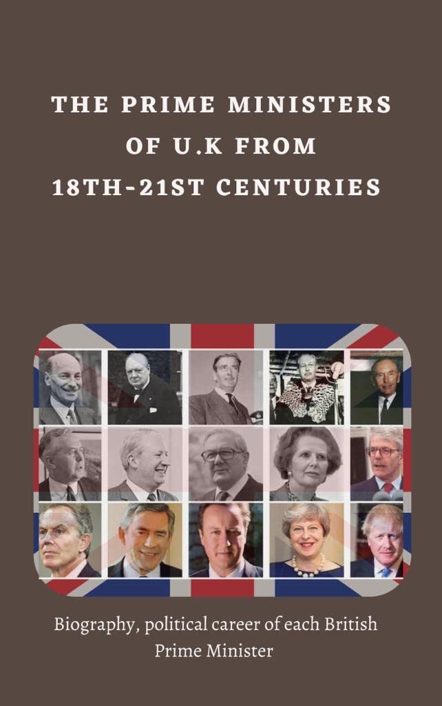 The Prime Ministers of U.K from 18th-21st Centuries: Biography ...