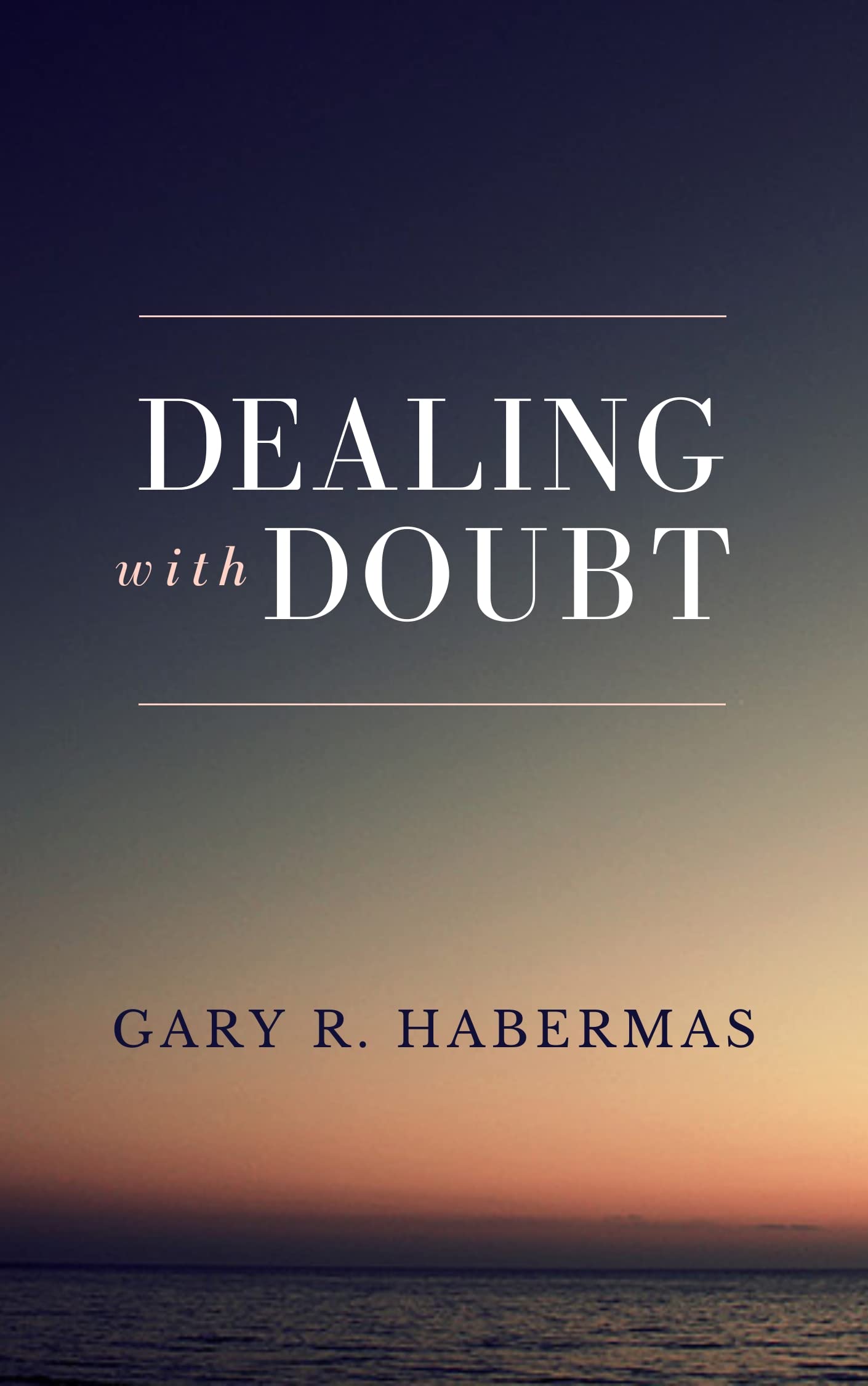 DEALING WITH DOUBT by Gary R. Habermas | Goodreads
