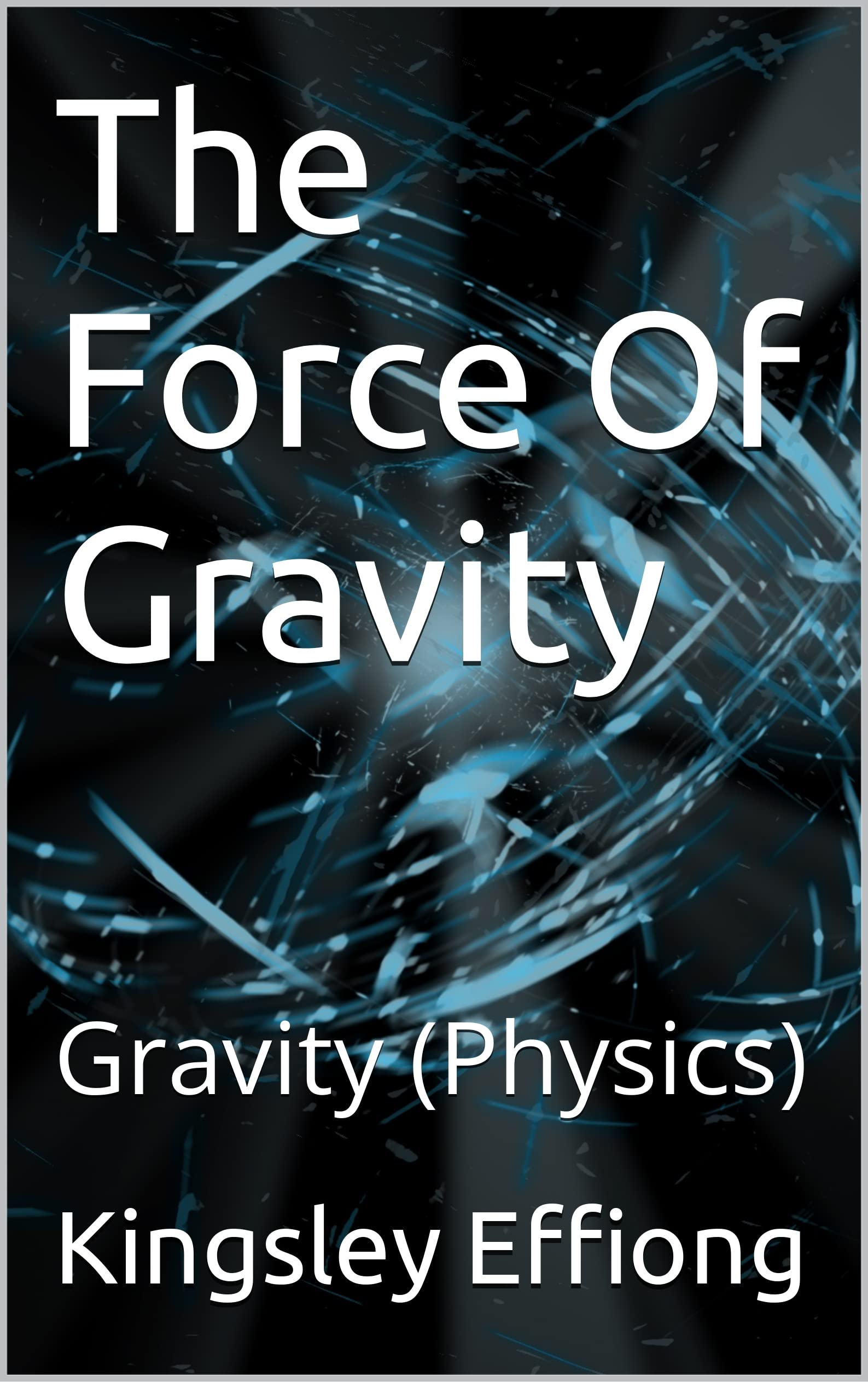 The Force Of Gravity: Gravity (Physics) by Kingsley Effiong | Goodreads