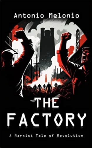 The Factory: A Marxist Tale of Revolution by Antonio Melonio | Goodreads