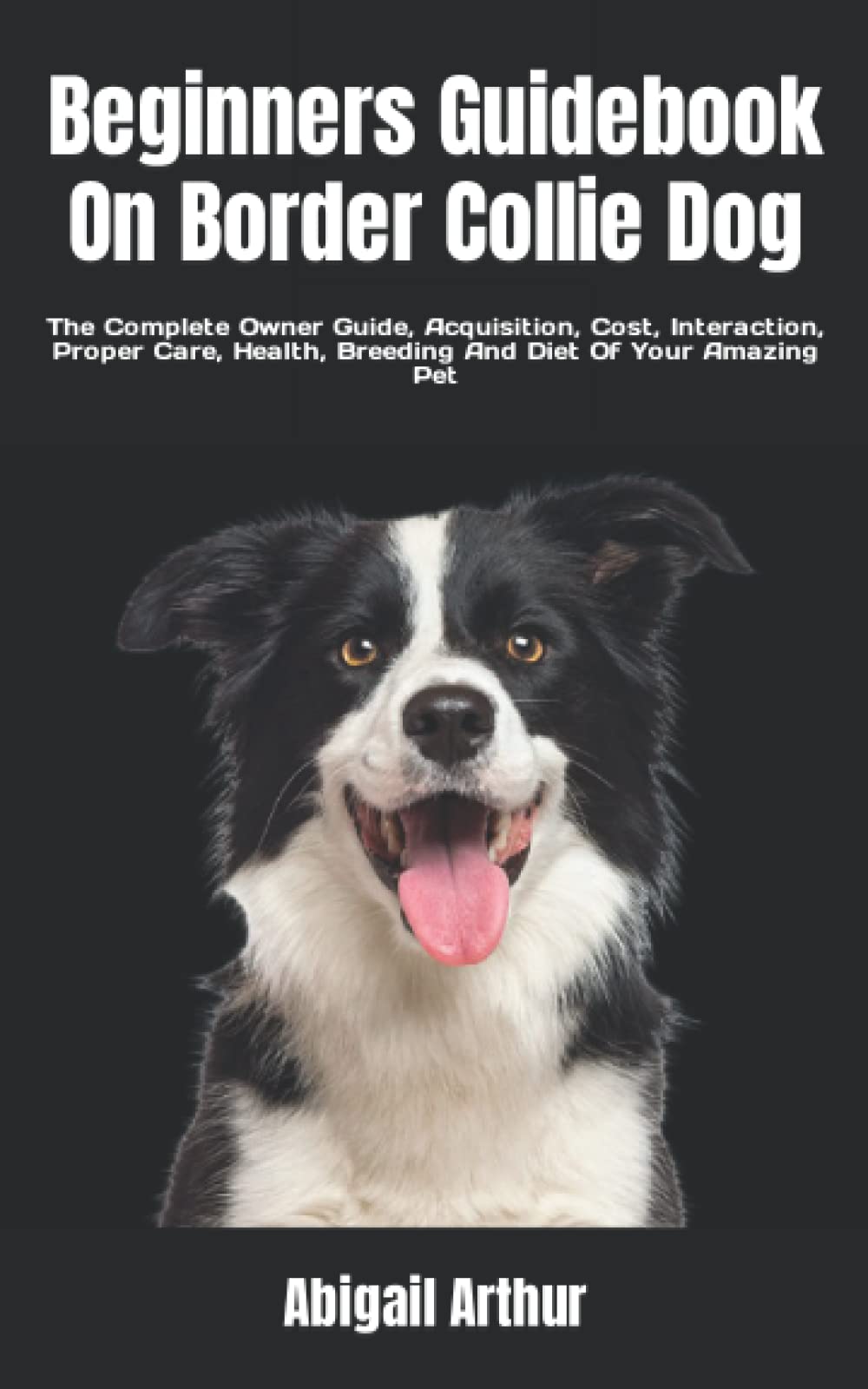 Beginners Guidebook On Border Collie Dog: The Complete Owner Guide ...