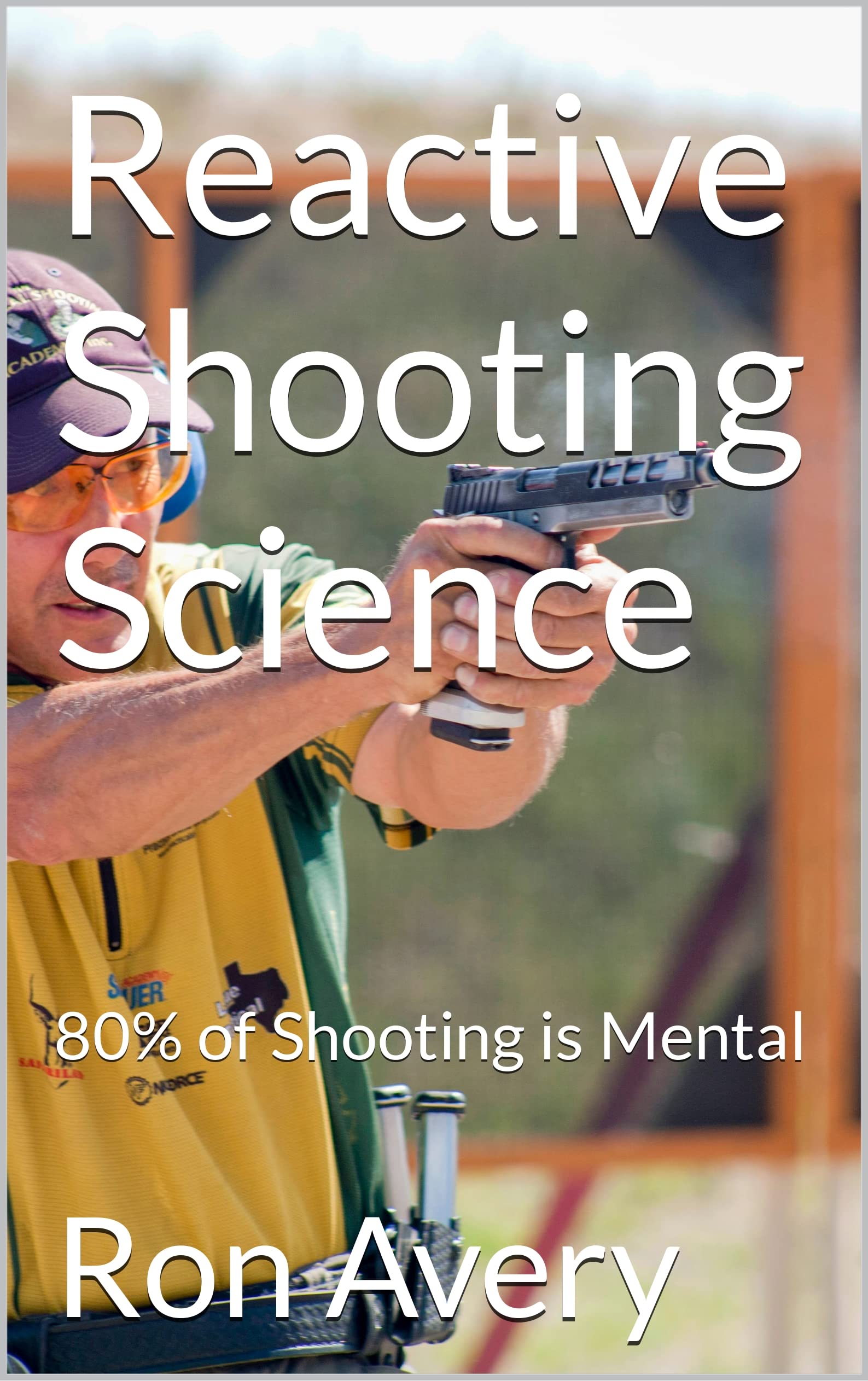 Reactive Shooting Science: 80% of Shooting is Mental by Ron Avery ...
