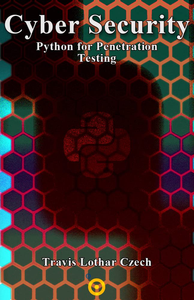 Cyber Security: Python for Penetration Testing by Travis Czech | Goodreads