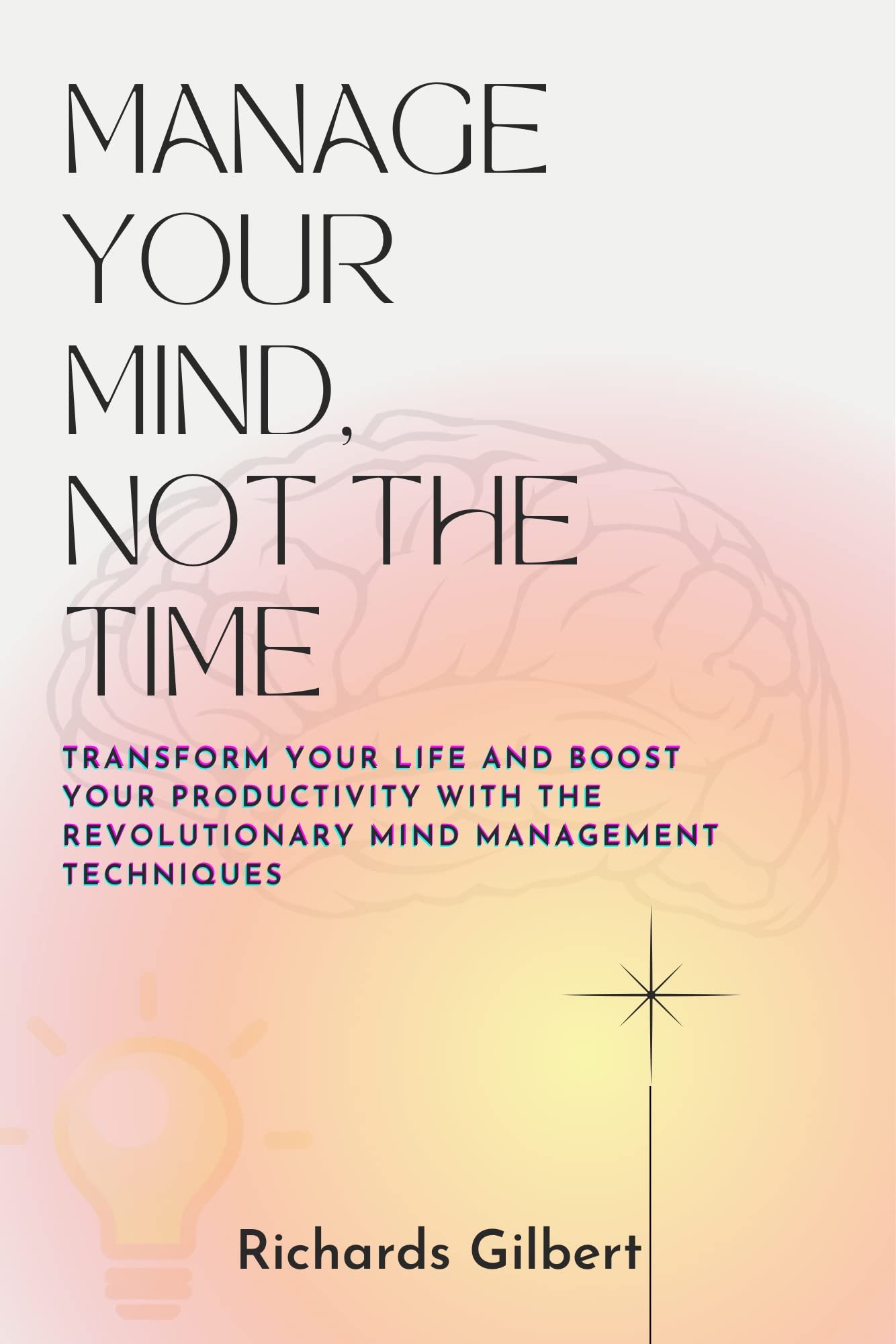 Manage Your Mind, Not The Time: Transform Your Life and boost Your ...