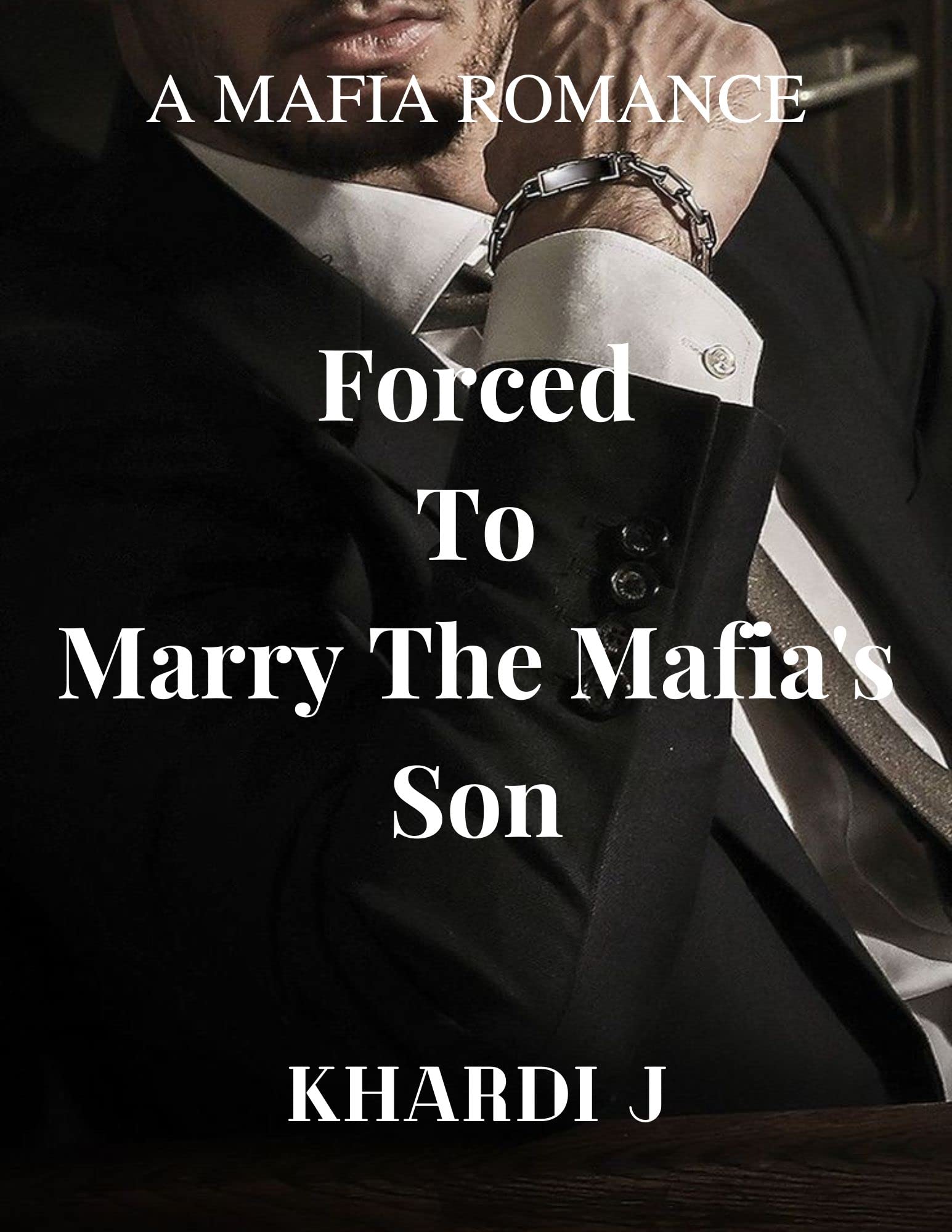 Forced To Marry The Mafia's Son by Khardi J | Goodreads