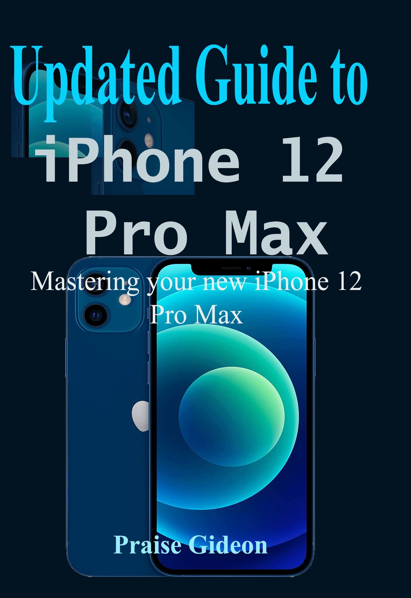 Updated Guide to iPhone 12 Pro Max: Mastering your new iPhone 12 Pro ...