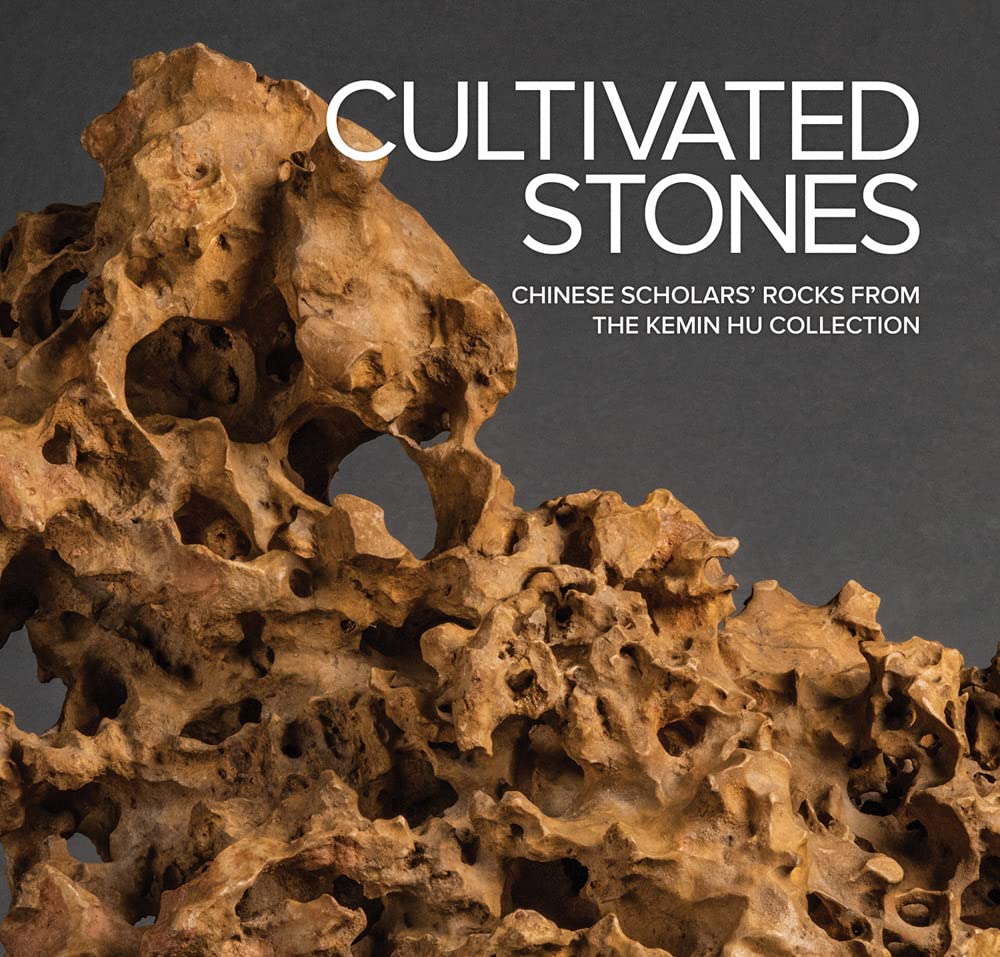 Cultivated Stones: Chinese Scholars' Rocks from the Kemin Hu Collection ...