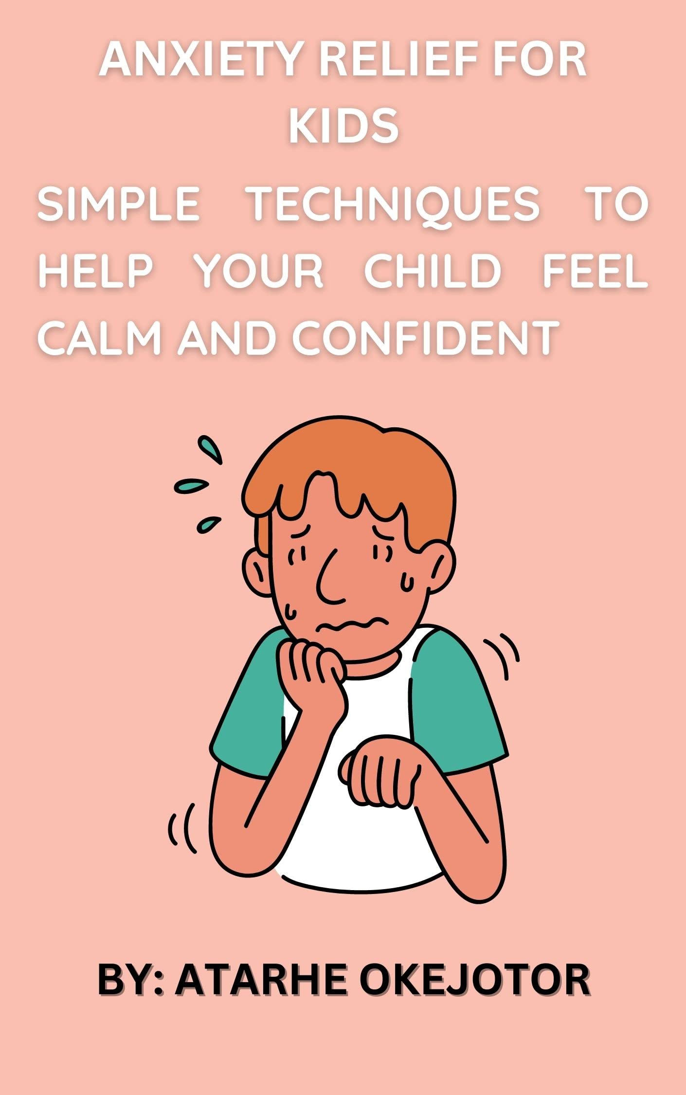 Simple Techniques to Help Your Child Feel Calm and Confident: Anxiety ...
