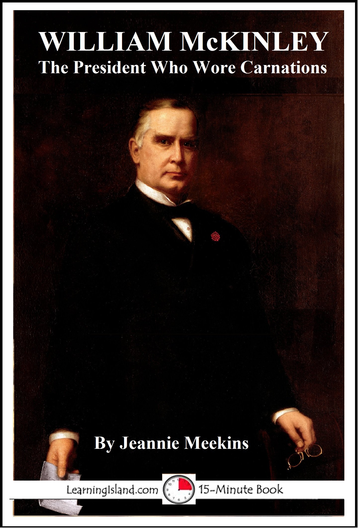 William McKinley: The President Who Wore Carnations: A 15-Minute ...