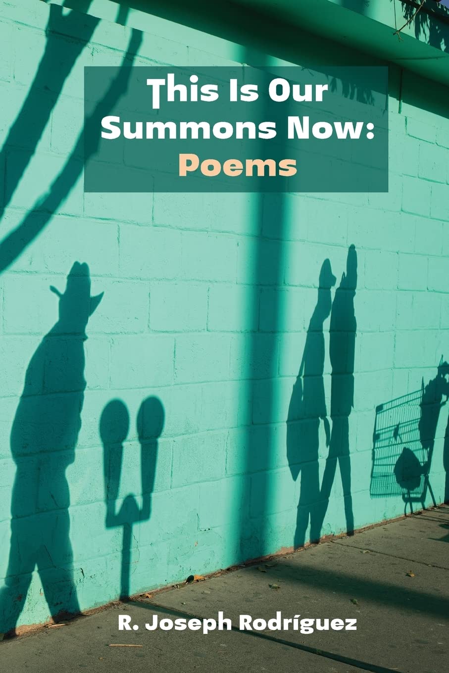 This Is Our Summons Now: Poems by R Joseph Rodriguez | Goodreads