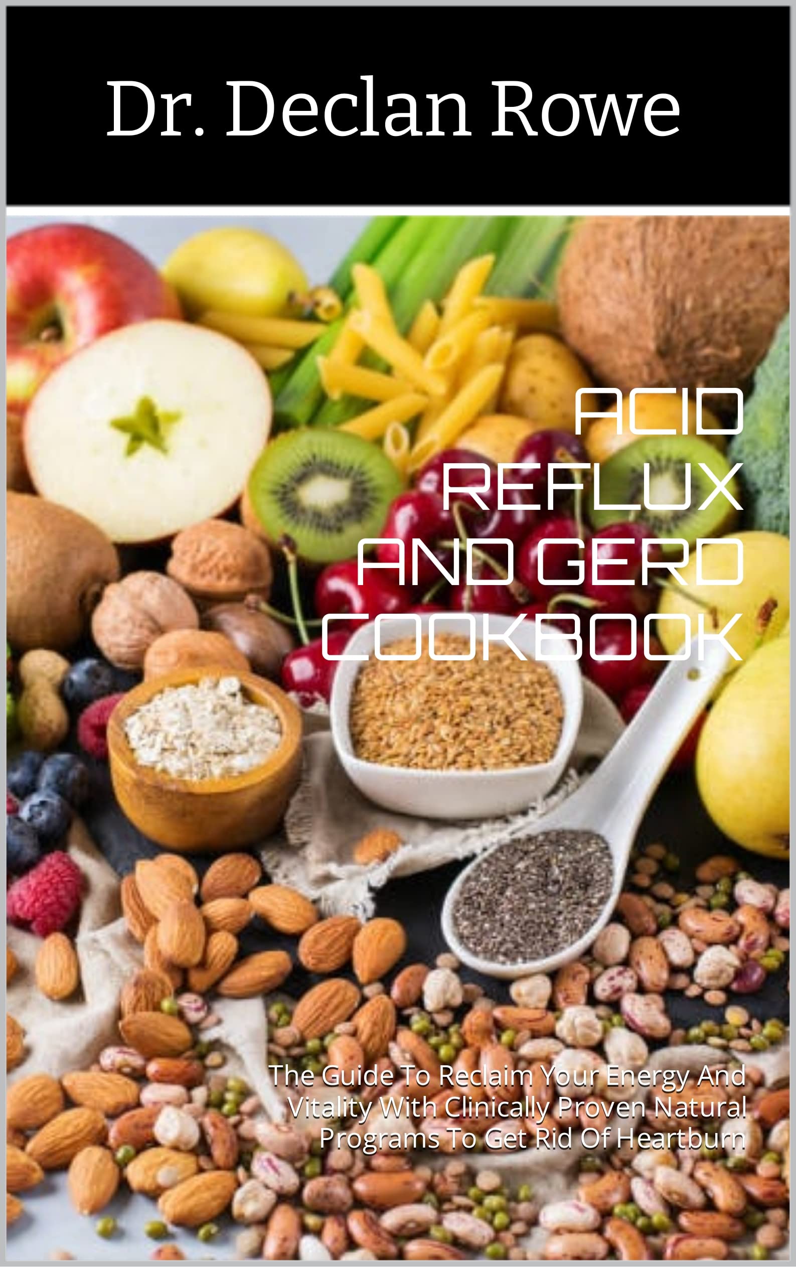 ACID REFLUX AND GERD COOKBOOK : The Guide To Reclaim Your Energy And ...