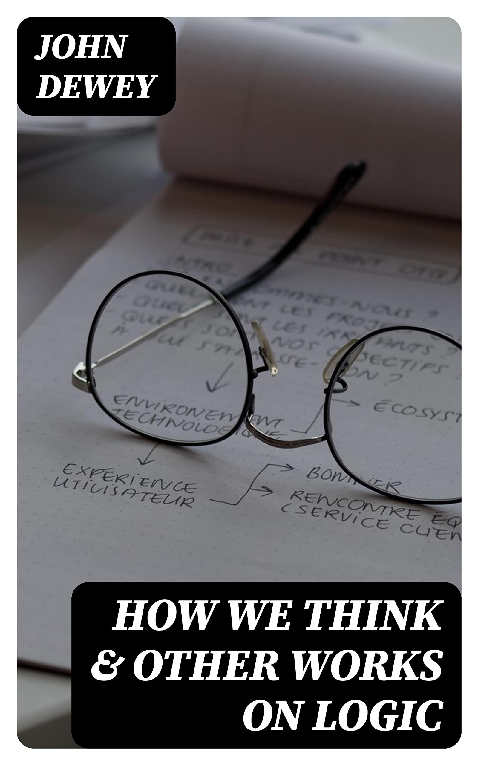 How We Think & Other Works On Logic: Leibniz's New Essays; Essays in Experimental Logic ...