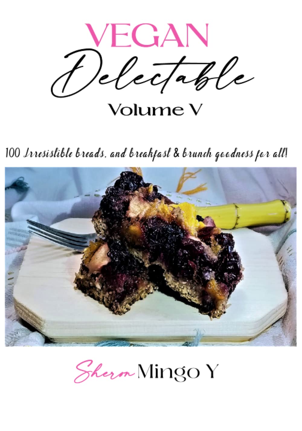 Vegan Delectable: Volume V: 100 Irresistible Breads, Breakfast & Brunch ...