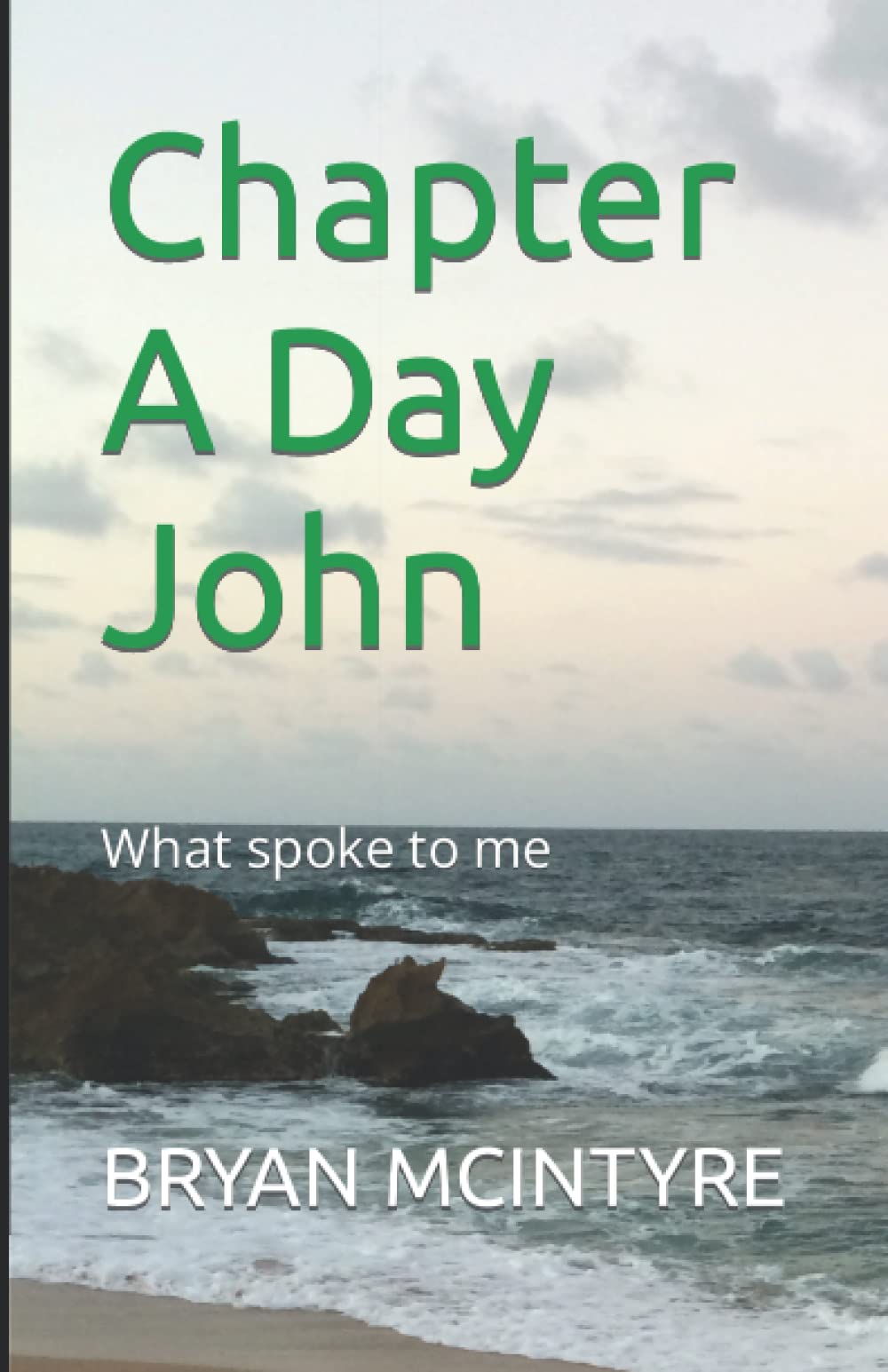 Chapter A Day John: What Spoke To Me by BRYAN L MCINTYRE | Goodreads