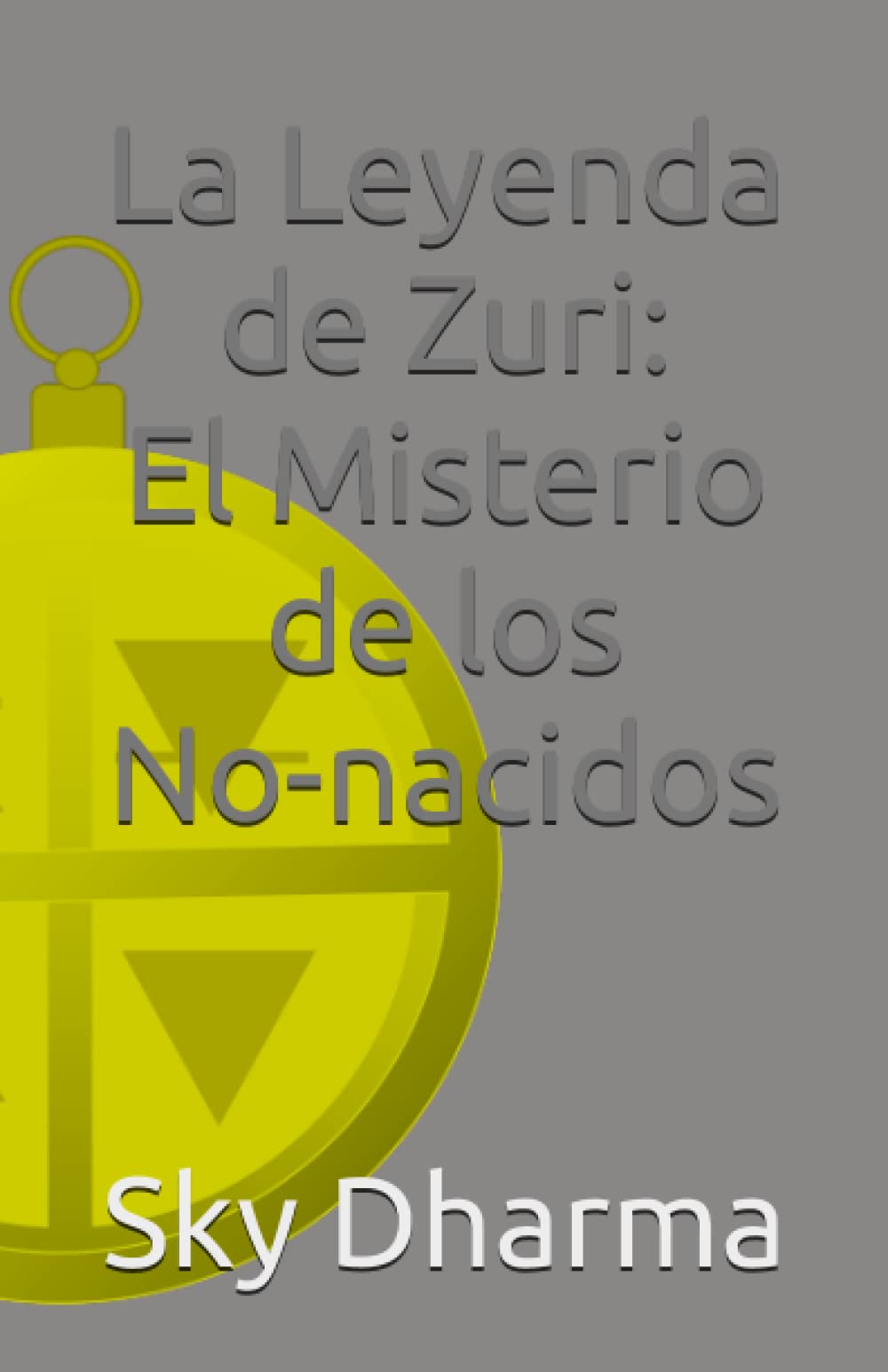 La Leyenda de Zuri: El Misterio de los No-nacidos by Sky Dharma | Goodreads