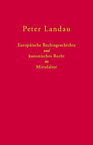 Europäische Rechtsgeschichte und kanonisches Recht im Mittelalter: 40 ...