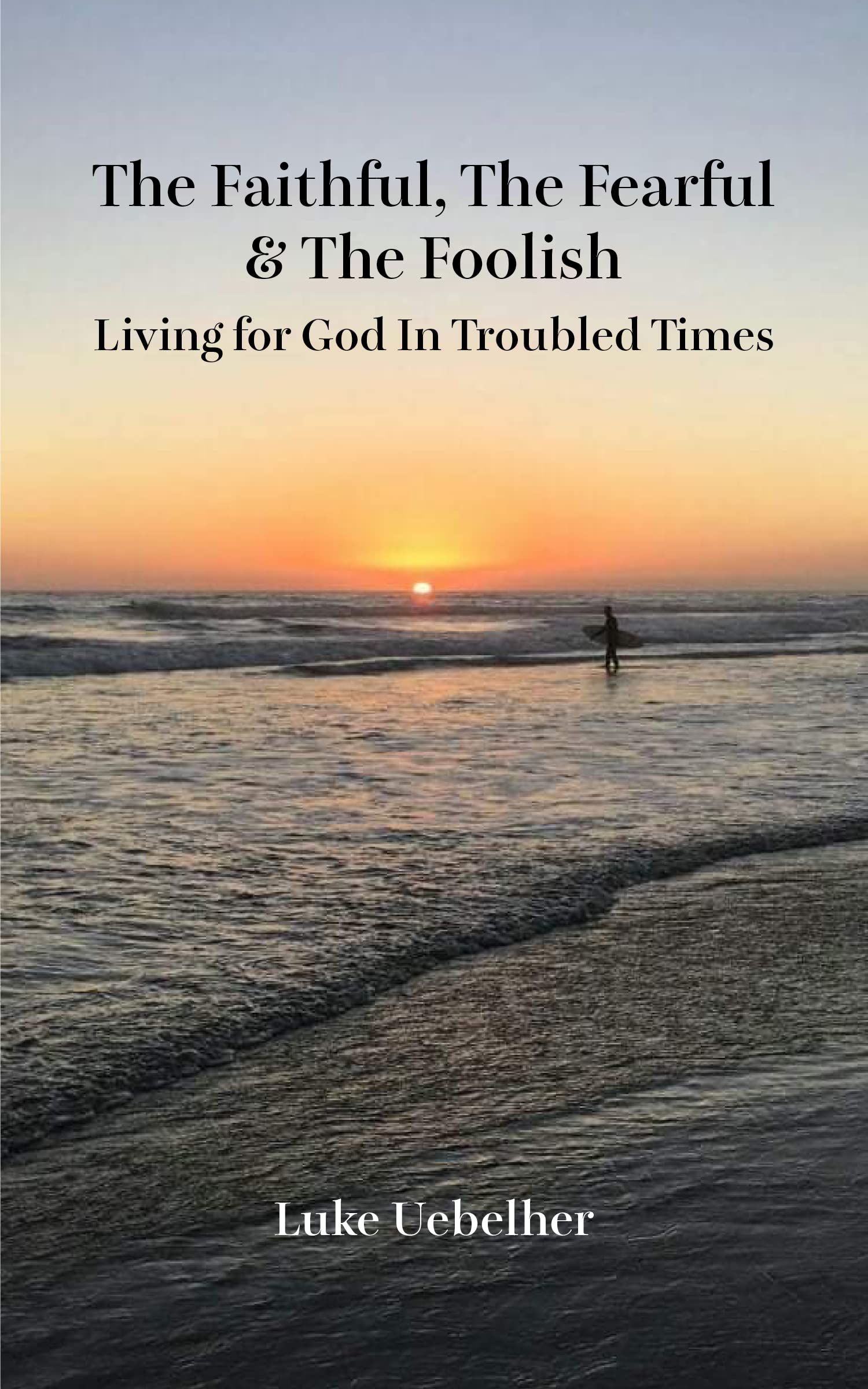 The Faithful, The Fearful & The Foolish: Living for God In Troubled ...