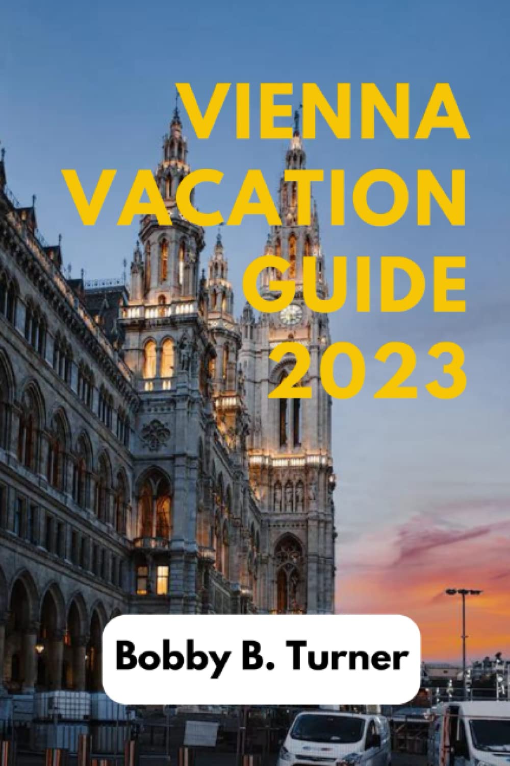 Vienna Vacation Guide 2023: The Ultimate Guide To Explore The Beautiful City Of Vienna by Bobby ...