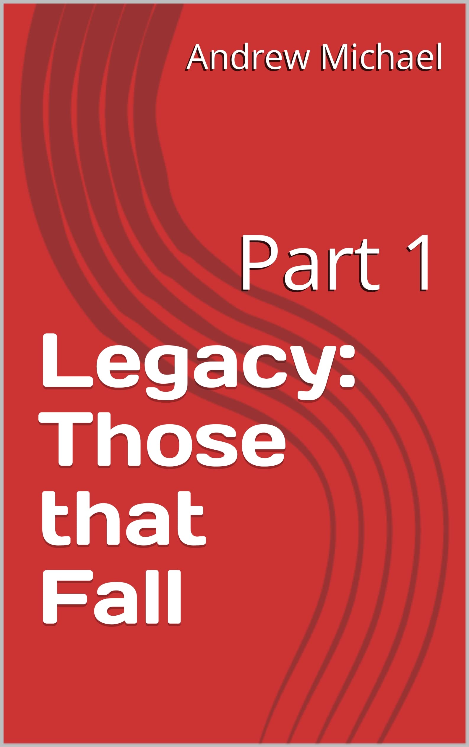 Legacy: Those that Fall: Part 1 by Andrew Michael | Goodreads