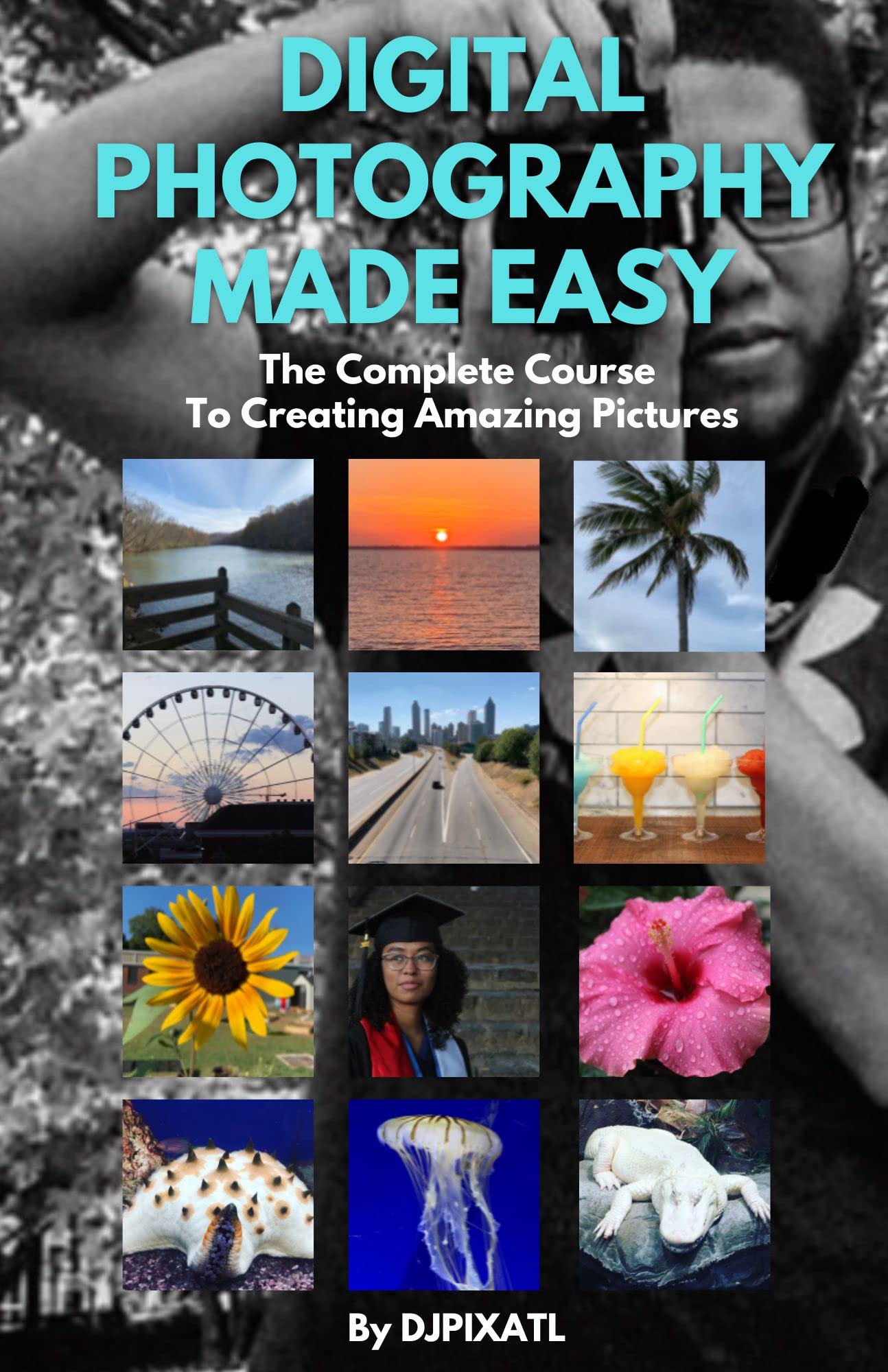 Digital Photography Made Easy: The Complete Course To Creating Amazing ...