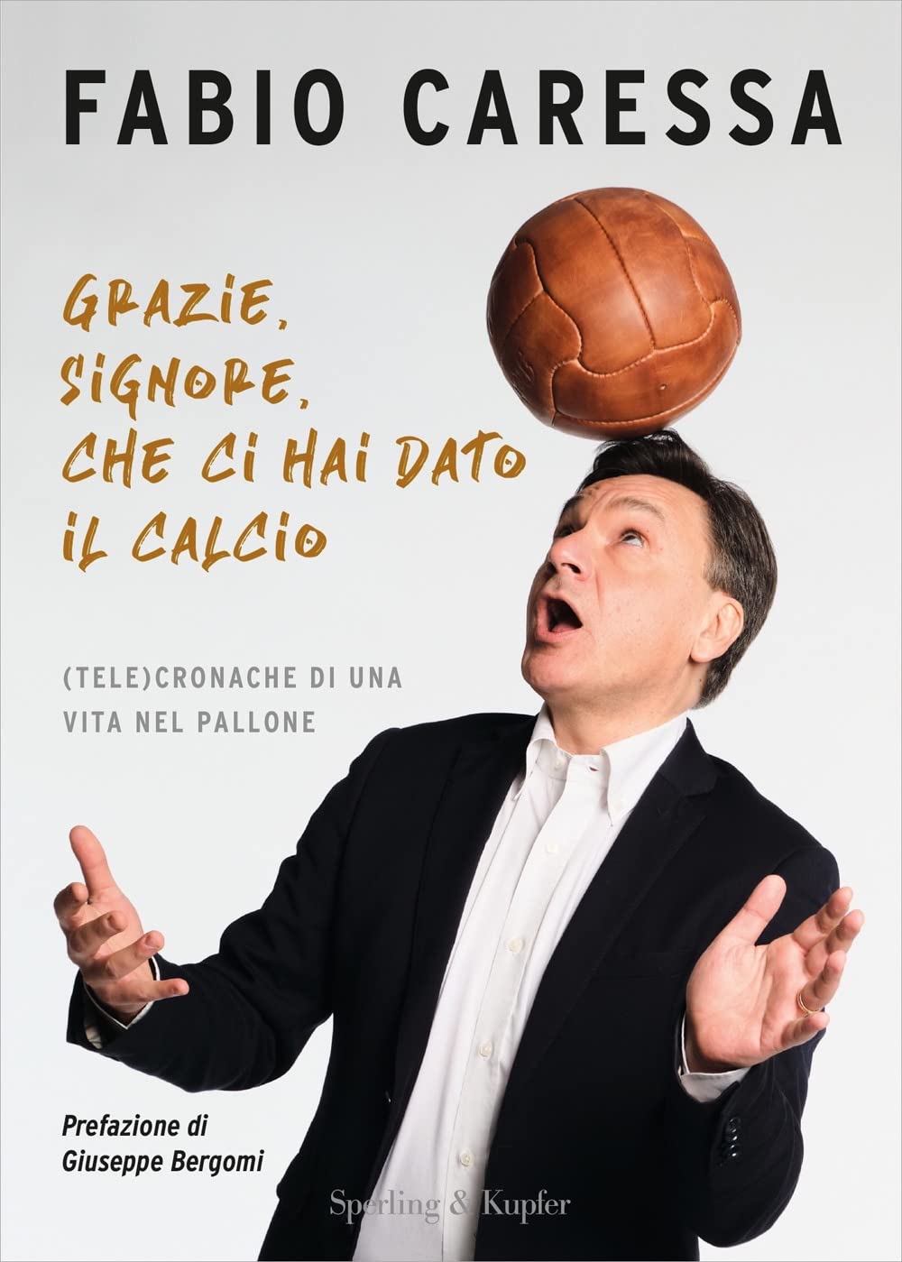 Grazie, Signore, che ci hai dato il calcio: (Tele)cronache di una vita ...