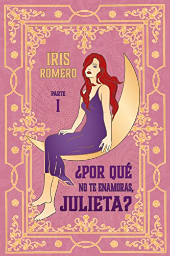 ¿Por qué no te enamoras, Julieta? Parte I by Iris Romero Bermejo | Goodreads