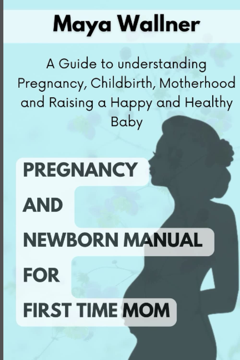 Pregnancy and Newborn Manual for First Time Mom: A Guide to ...