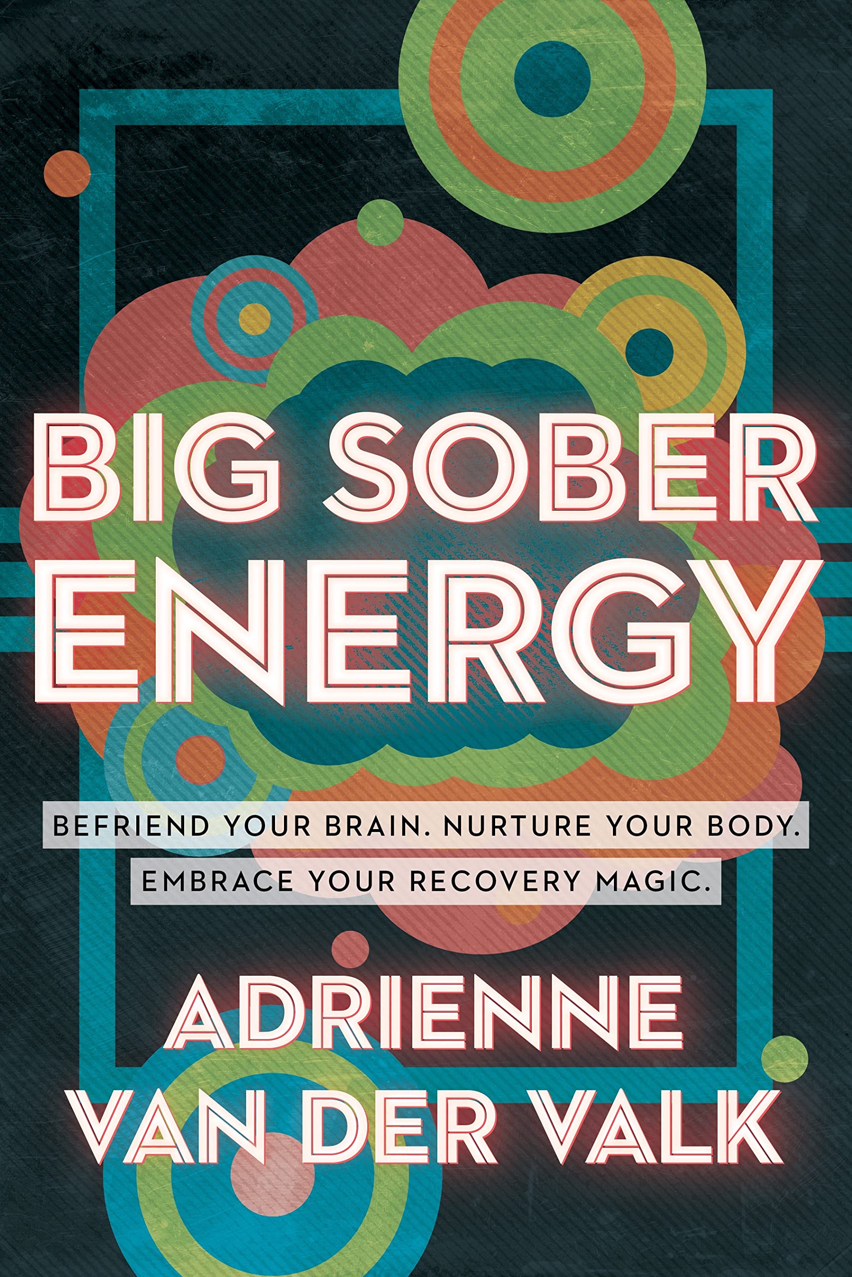 Big Sober Energy: Befriend Your Brain. Nurture Your Body. Embrace Your ...