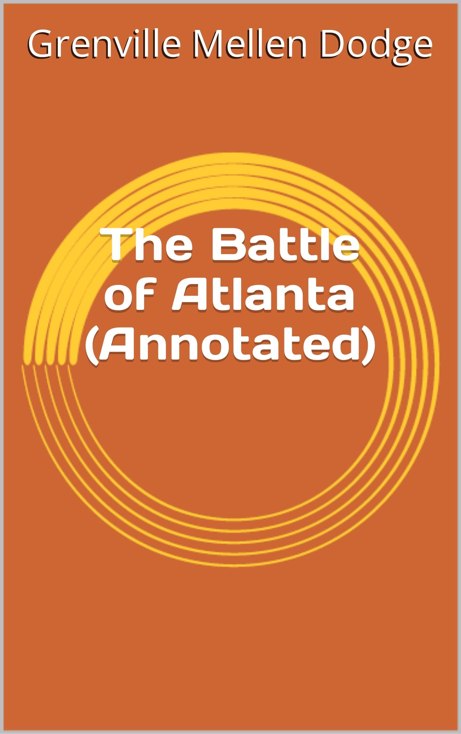 The Battle of Atlanta (Annotated) by Grenville Mellen Dodge | Goodreads